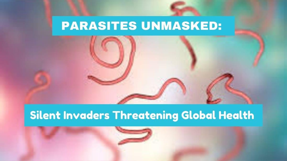 Parasites Unmasked: The Silent Invaders Threatening Global Health